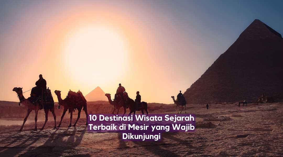 10 Destinasi Wisata Sejarah Terbaik di Mesir yang Wajib Dikunjungi ...